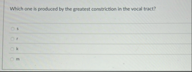 Solved Which one is produced by the greatest constriction in | Chegg.com