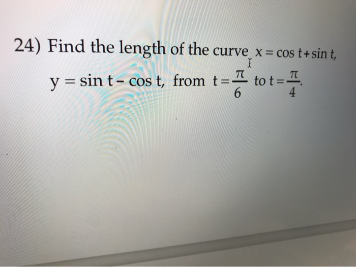 Solved 24) Find the length of the curve x = cos t+sin t, y = | Chegg.com