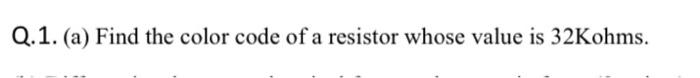 Solved Q.1. (a) Find the color code of a resistor whose | Chegg.com