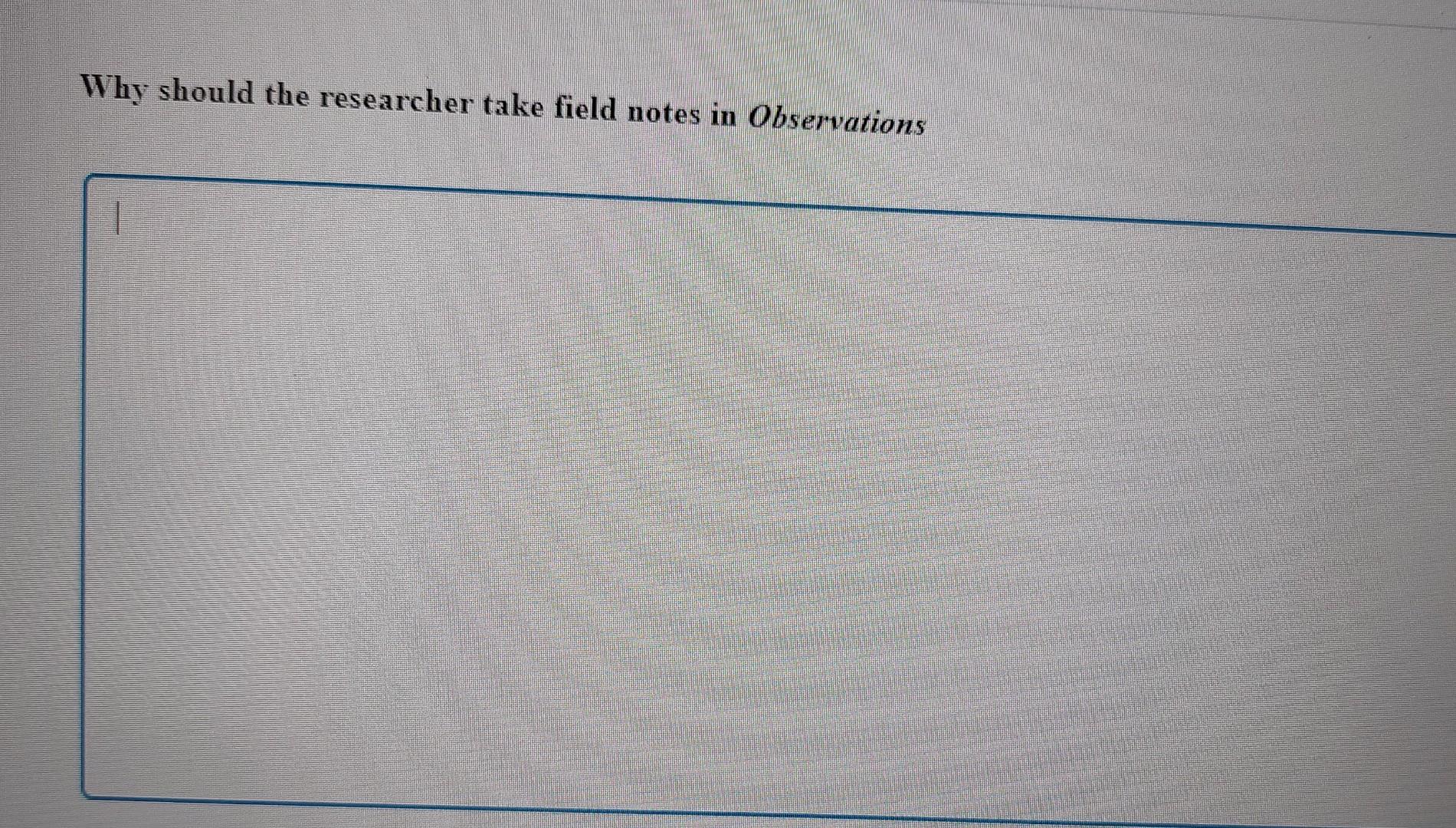 Solved Why should the researcher take field notes in | Chegg.com