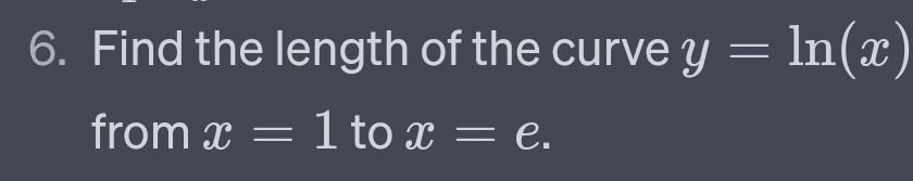 Solved 6. Find the length of the curve y=ln(x) from x=1 to | Chegg.com