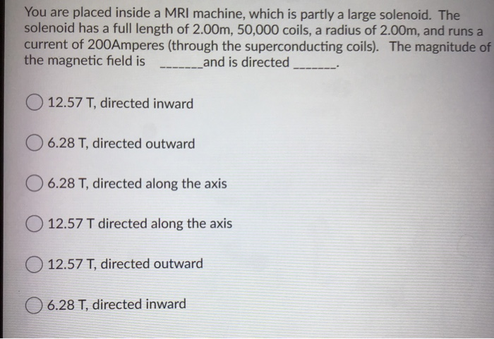 Solved You are placed inside a MRI machine, which is partly | Chegg.com
