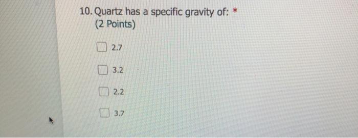 Solved 10. Quartz has a specific gravity of: * (2 points) | Chegg.com