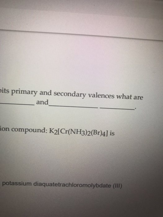Solved its primary and secondary valences what are and on | Chegg.com