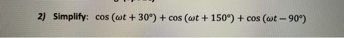 Solved 2) Simplify: cos (wt +30°) + cos (wt + 150°) + cos | Chegg.com