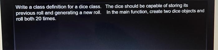 Solved Write a class definition for a dice class. The dice | Chegg.com