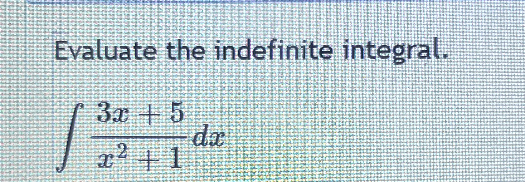 Solved Evaluate the indefinite integral.∫﻿﻿3x+5x2+1dx | Chegg.com