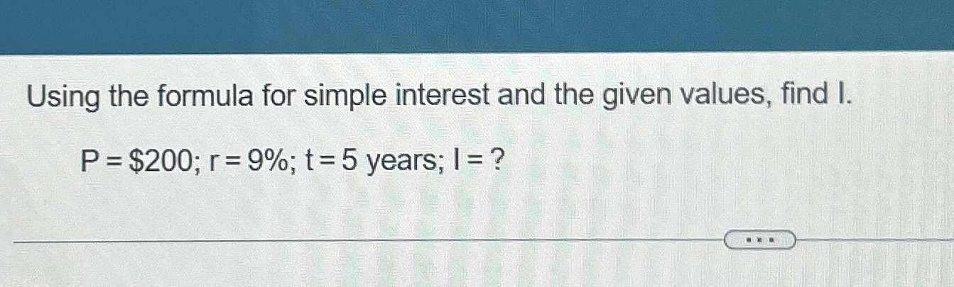 Solved Using the formula for simple interest and the given | Chegg.com