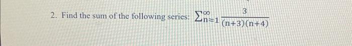 Solved 2. Find the sum of the following series: 3 100 Σn=1 | Chegg.com