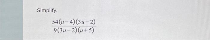 Solved Simplify. 9(3u−2)(u+5)54(u−4)(3u−2) | Chegg.com