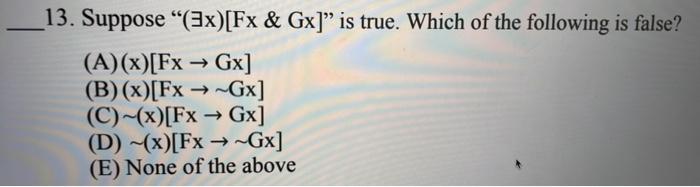 Solved 13. Suppose " (∃x)[Fx&Gx] " is true. Which of the | Chegg.com