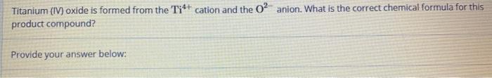 Solved Titanium (IV) oxide is formed from the T4+ cation and | Chegg.com