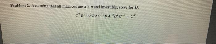 Solved Problem 2. Assuming that all matrices are n×n and | Chegg.com