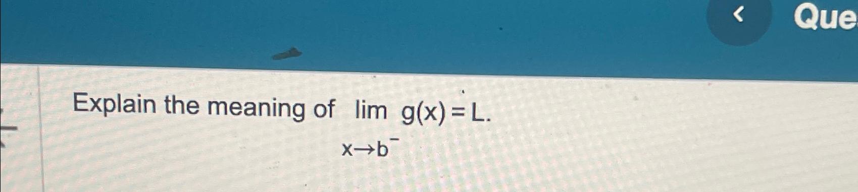 Solved Explain the meaning of lim?g(x)=L.x→b- | Chegg.com