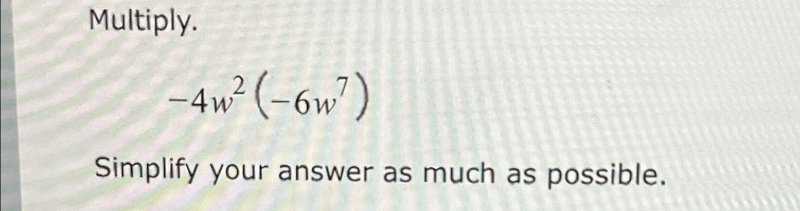 Solved Multiply.-4w2(-6w7)Simplify your answer as much as | Chegg.com