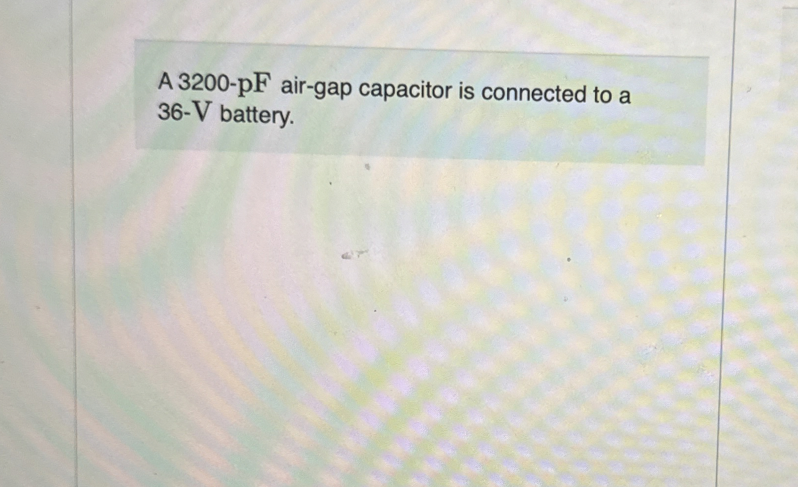 Solved A 3200-pF air-gap capacitor is connected to a36-V | Chegg.com
