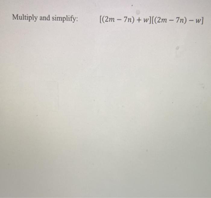 Solved Multiply and simplify: [(2m – 7n) +w][(2m - 7n) - w] | Chegg.com