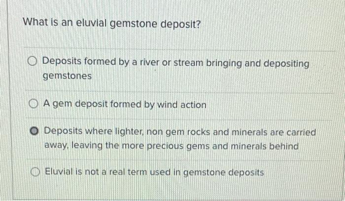 Solved What is an eluvial gemstone deposit? Deposits formed | Chegg.com