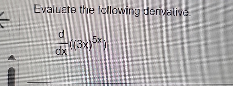 Solved Evaluate the following derivative.ddx((3x)5x) | Chegg.com