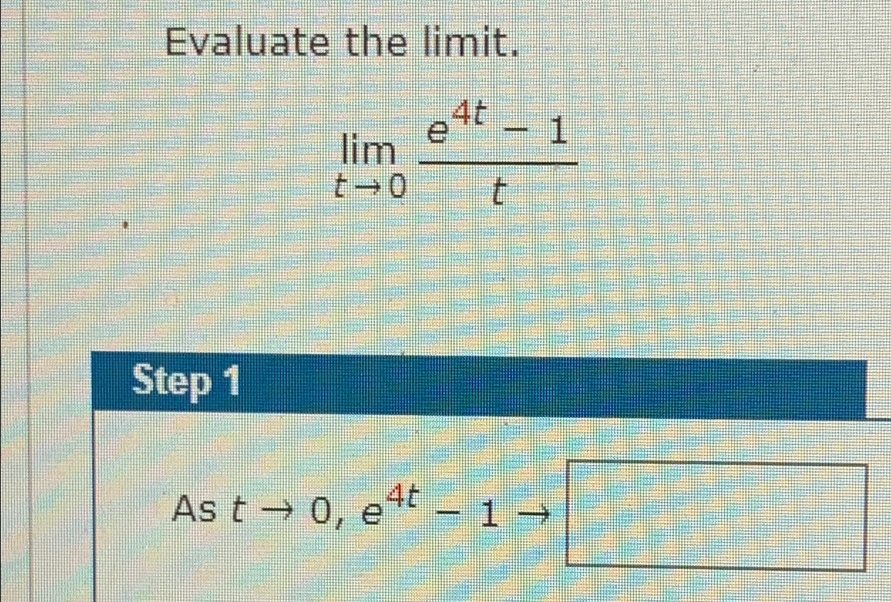 Solved Evaluate the limit.limt→0e4t-1tStep 1 ﻿As t→0,e4t-1→ | Chegg.com