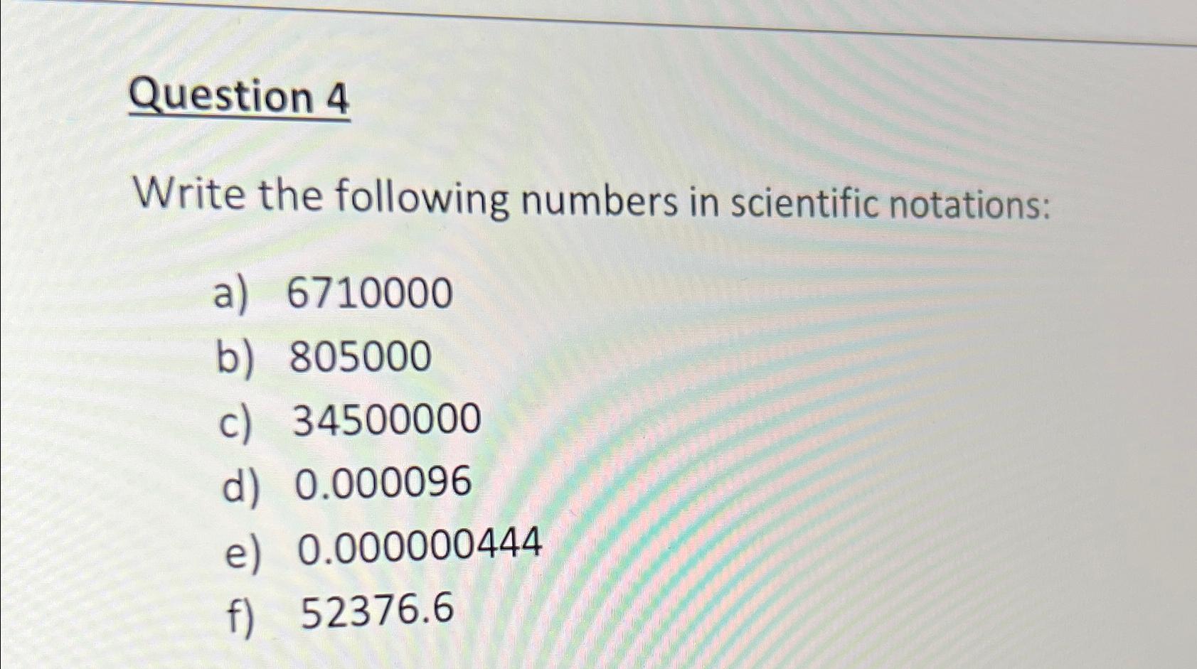 Solved Question 4Write the following numbers in scientific | Chegg.com