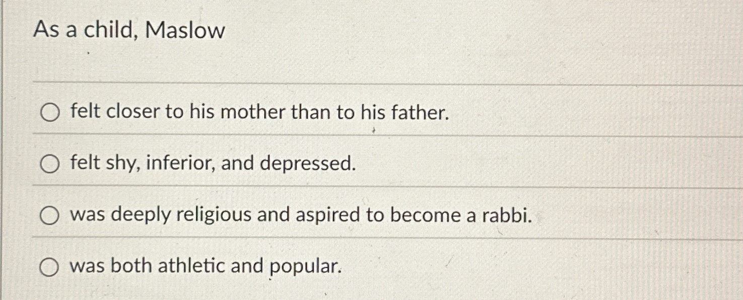 Solved As a child, Maslowfelt closer to his mother than to | Chegg.com
