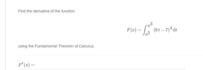 Solved Find the derivative of the function F(x)=∫x2x3(6t−7)4 | Chegg.com