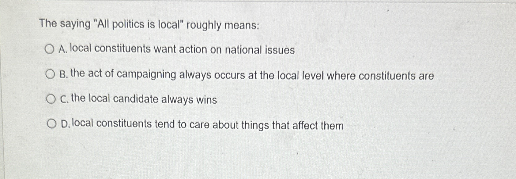 Solved The saying "All politics is local" roughly means:A. | Chegg.com