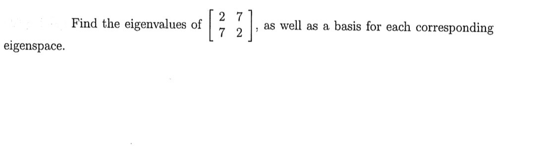 Solved Find the eigenvalues of [2772], ﻿as well as a basis | Chegg.com