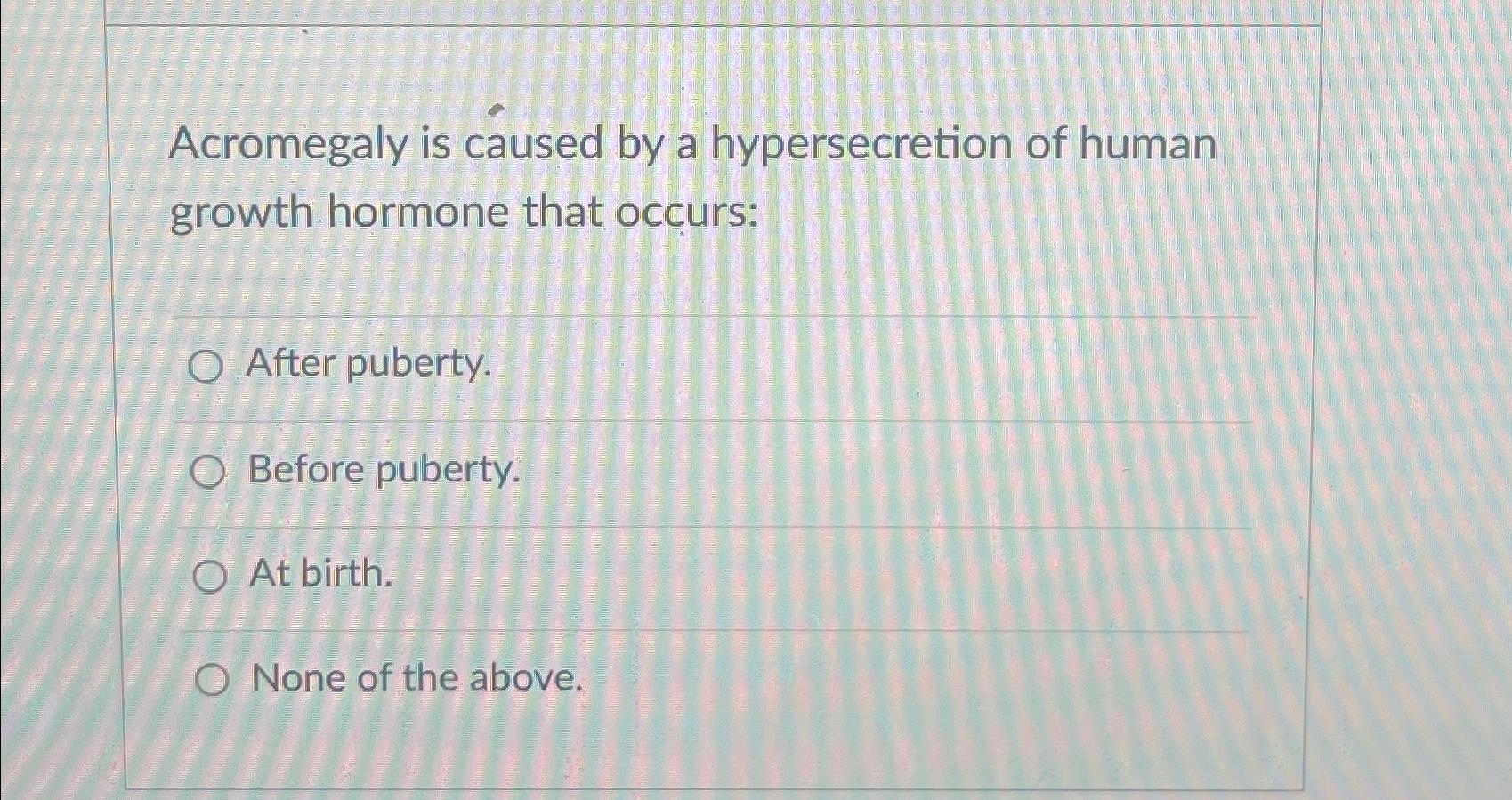 Solved Acromegaly is caused by a hypersecretion of human | Chegg.com