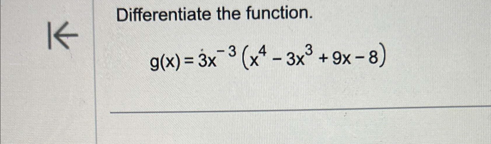Solved Differentiate the function.g(x)=3x-3(x4-3x3+9x-8) | Chegg.com