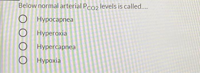 Solved Below normal arterial Pco2 levels is called.... | Chegg.com