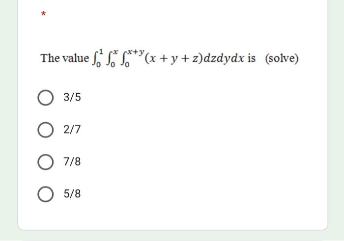 Solved The value *(x+y+z)dzdydx is (solve) O 3/5 02/7 7/8 O | Chegg.com