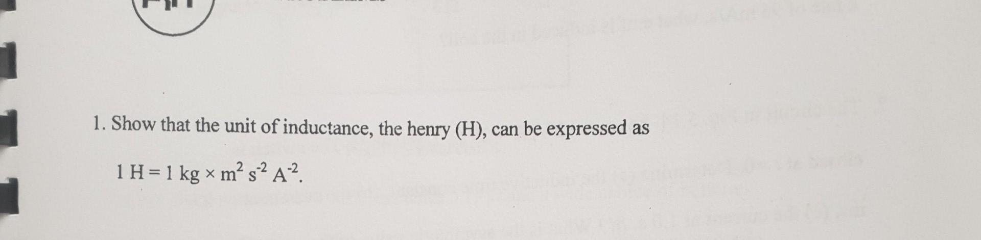 Solved 1. Show that the unit of inductance, the henry (H), | Chegg.com