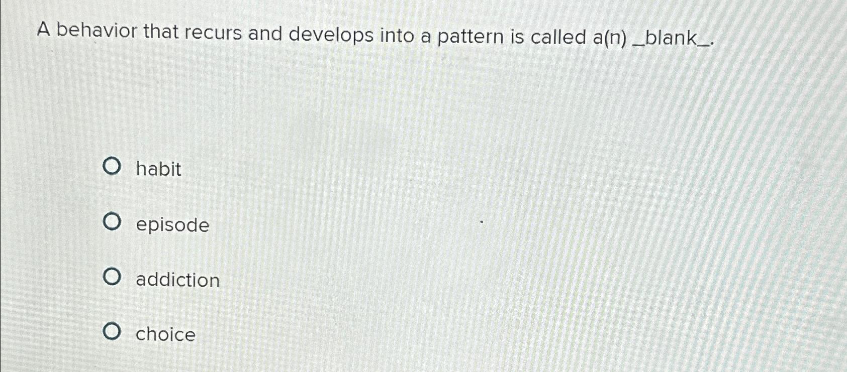 Solved A behavior that recurs and develops into a pattern is | Chegg.com
