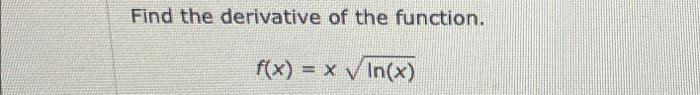 Solved Find the derivative of the function. f(x)=xln(x) | Chegg.com