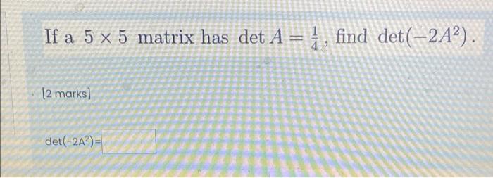 Solved If a 5 x 5 matrix has det A = i, find det( -2A2). a 1 | Chegg.com