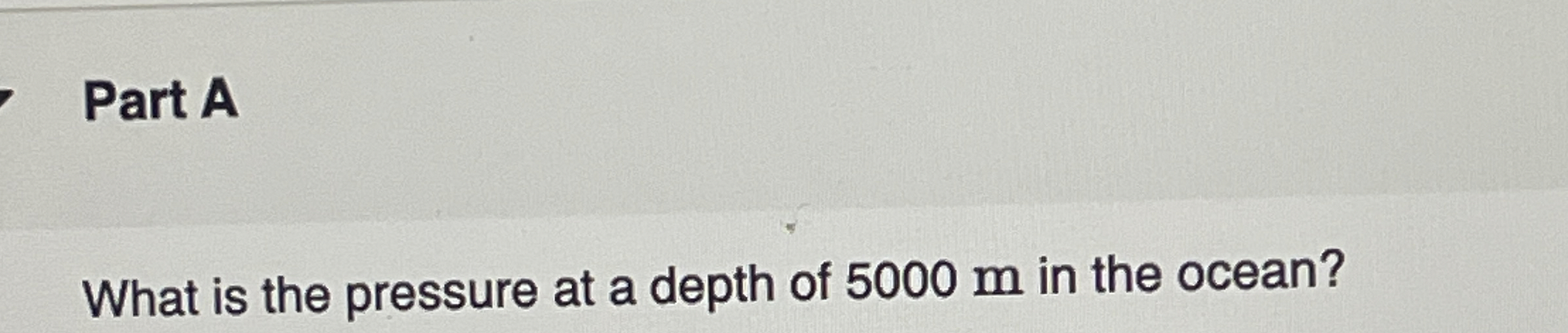 Solved Part AWhat is the pressure at a depth of 5000m ﻿in | Chegg.com