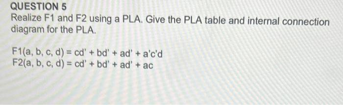 Solved QUESTION 5 Realize F1 and F2 using a PLA. Give the | Chegg.com