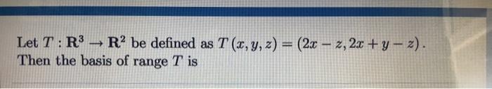 Solved Let T:R3→R2 be defined as T(x,y,z)=(2x−z,2x+y−z). | Chegg.com