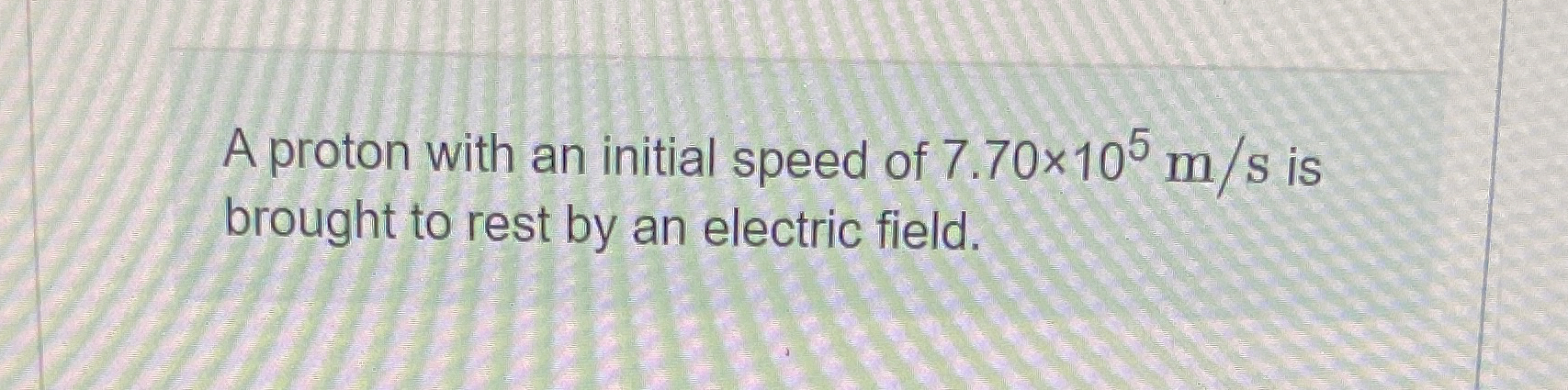 Solved A proton with an initial speed of 7.70×105ms ﻿is | Chegg.com
