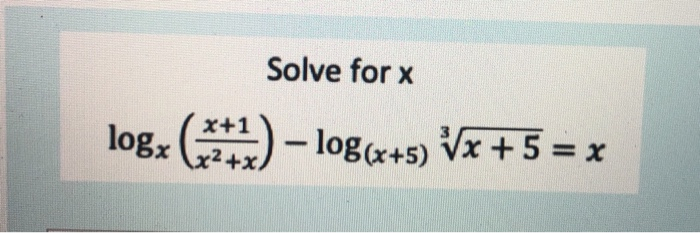 Solved Solve for x logx x+1 x2+x - – log(x+5) Vx+5 = x | Chegg.com