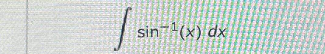 Solved ∫﻿﻿sin-1(x)dx | Chegg.com
