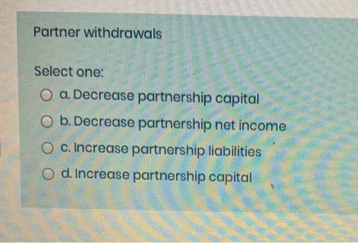 Solved Partner withdrawals Select one: O a. Decrease | Chegg.com