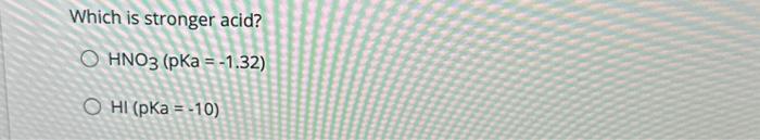 Solved Which is stronger acid? HNO3(pKa=−1.32) HI(pKa=−10) | Chegg.com