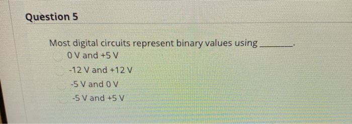 Solved Question 5 Most digital circuits represent binary | Chegg.com