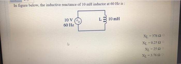 Solved In Figure Below The Inductive Reactance Of 10 Mh