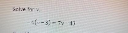 Solved Solve for v.-4(v-3)=7v-43 | Chegg.com