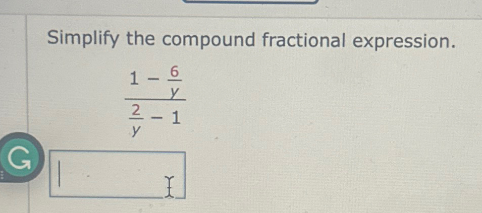 Solved Simplify the compound fractional expression.1-6y2y-1 | Chegg.com
