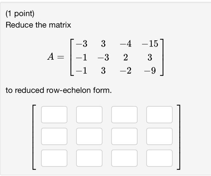 Solved (1 point) Reduce the matrix | Chegg.com